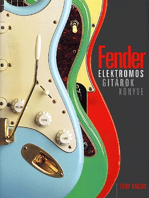 Könyv: Tony Bacon: Fender - Elektromos gitárok könyve - Cartaphilus ...